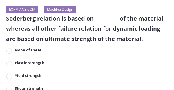 Soderberg relation is based on __________ of the material whereas all ...