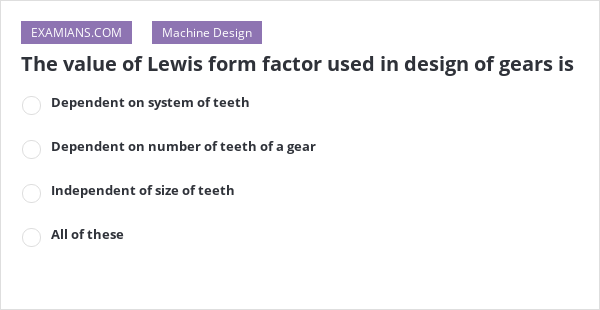 The value of Lewis form factor used in design of gears is | EXAMIANS