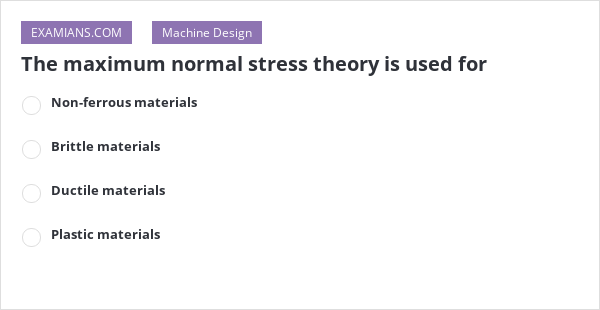 The maximum normal stress theory is used for | EXAMIANS