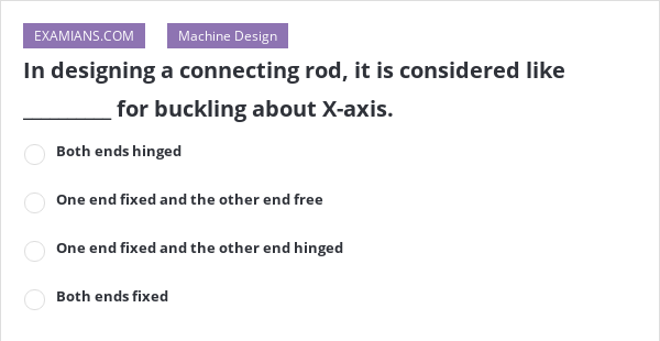 In designing a connecting rod, it is considered like __________ for ...