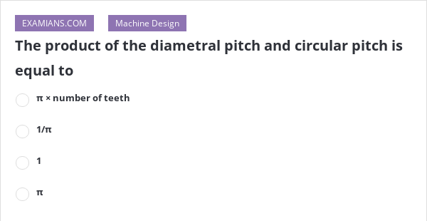 The product of the diametral pitch and circular pitch is equal to ...