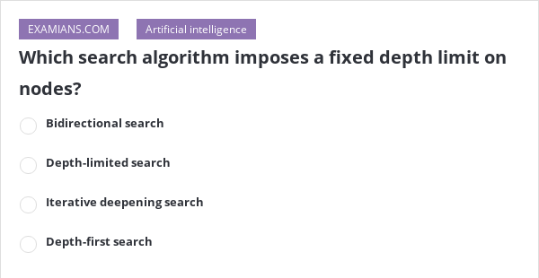 Which search algorithm imposes a fixed depth limit on nodes? | EXAMIANS
