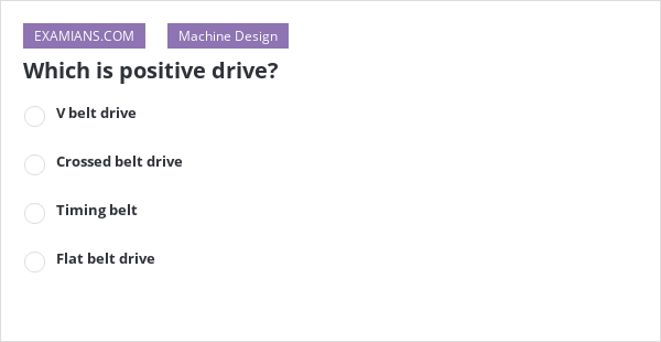 Which is positive drive? | EXAMIANS