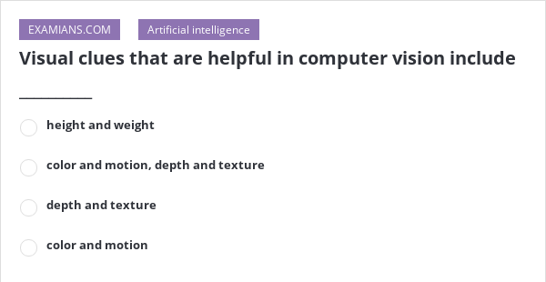 Visual clues that are helpful in computer vision include ...