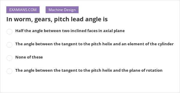 In worm, gears, pitch lead angle is | EXAMIANS
