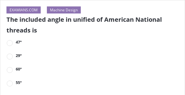 The included angle in unified of American National threads is | EXAMIANS