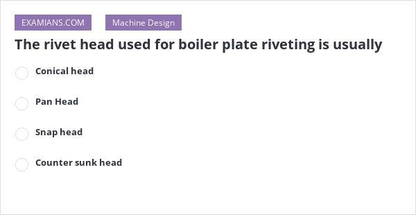 The rivet head used for boiler plate riveting is usually | EXAMIANS