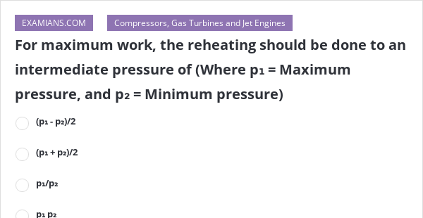 For maximum work, the reheating should be done to an intermediate ...