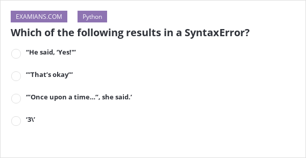 Which of the following results in a SyntaxError? | EXAMIANS