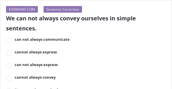 We can not always convey ourselves in simple sentences. | EXAMIANS