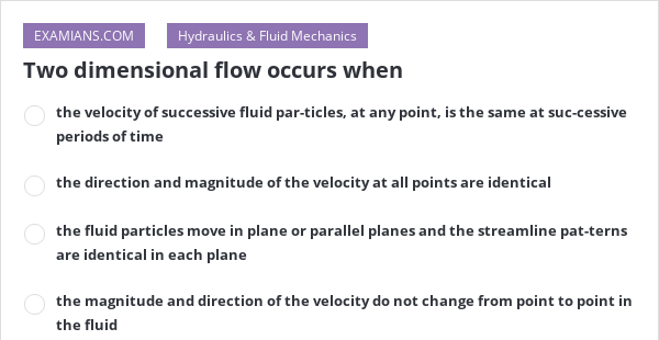 Two dimensional flow occurs when | EXAMIANS