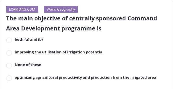 The main objective of centrally sponsored Command Area Development ...