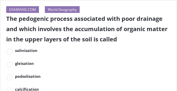 The pedogenic process associated with poor drainage and which involves ...