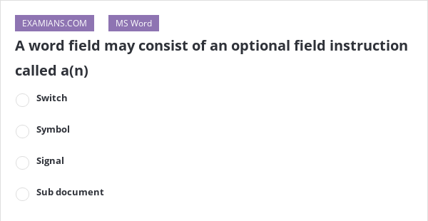 A word field may consist of an optional field instruction called a(n ...