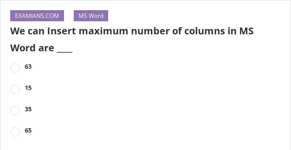We Can Insert Maximum Number Of Columns In MS Word Are EXAMIANS we-can-insert-maximum-number-of-columns-in-ms-word-are-examians