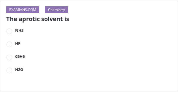The aprotic solvent is | EXAMIANS