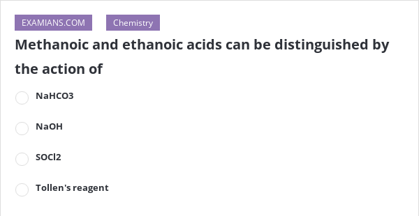 Methanoic and ethanoic acids can be distinguished by the action of ...
