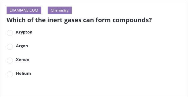 Which of the inert gases can form compounds? | EXAMIANS