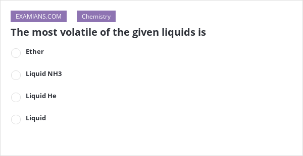 The most volatile of the given liquids is | EXAMIANS