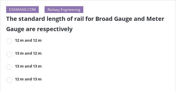 The standard length of rail for Broad Gauge and Meter Gauge are ...