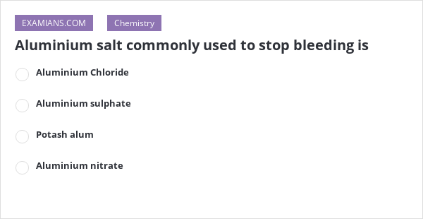 Aluminium salt commonly used to stop bleeding is | EXAMIANS