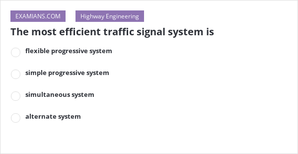 The most efficient traffic signal system is | EXAMIANS