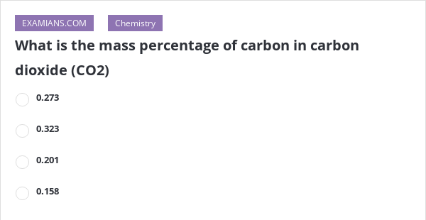 What is the mass percentage of carbon in carbon dioxide (CO2) | EXAMIANS