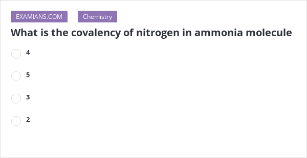 What is the covalency of nitrogen in ammonia molecule | EXAMIANS