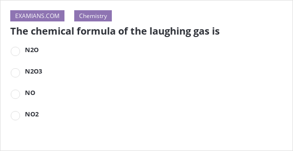 The chemical formula of the laughing gas is | EXAMIANS