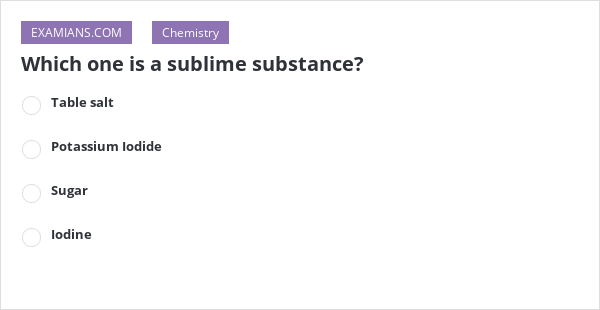 Which one is a sublime substance? | EXAMIANS