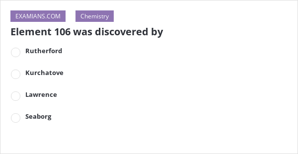 Element 106 was discovered by | EXAMIANS