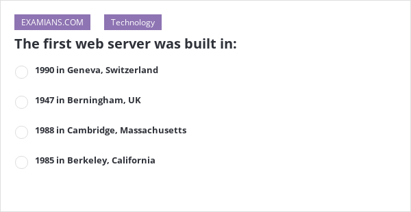 The first web server was built in: | EXAMIANS