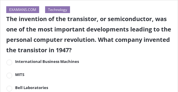 The invention of the transistor, or semiconductor, was one of the most ...