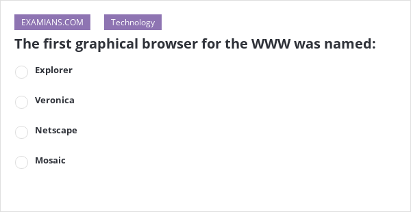 The first graphical browser for the WWW was named: | EXAMIANS