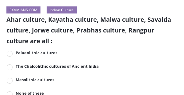 Ahar culture, Kayatha culture, Malwa culture, Savalda culture, Jorwe ...