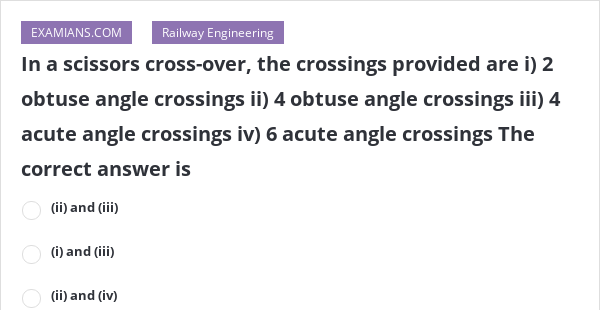 In a scissors cross-over, the crossings provided are i) 2 obtuse angle ...