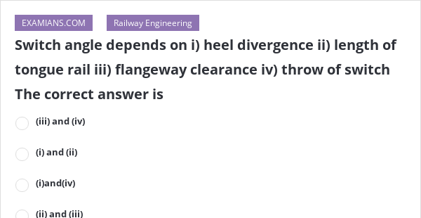 Switch angle depends on i) heel divergence ii) length of tongue rail ...