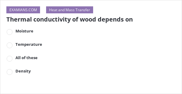 Thermal conductivity of wood depends on | EXAMIANS