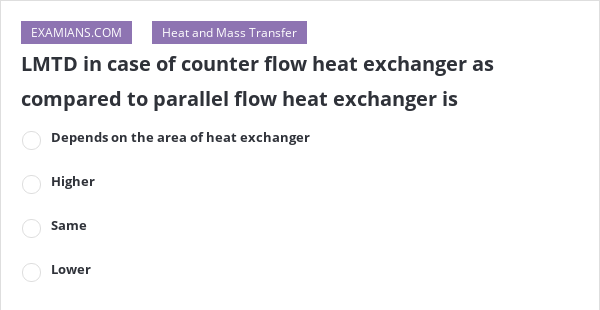 LMTD in case of counter flow heat exchanger as compared to parallel ...