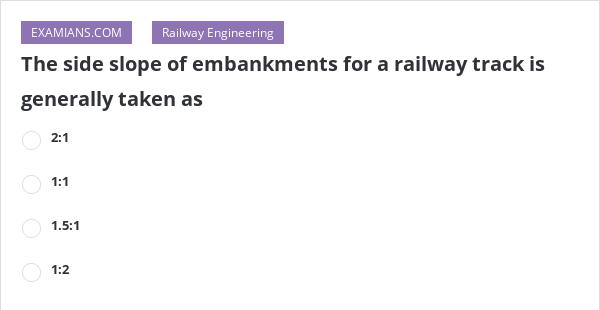 The side slope of embankments for a railway track is generally taken as ...