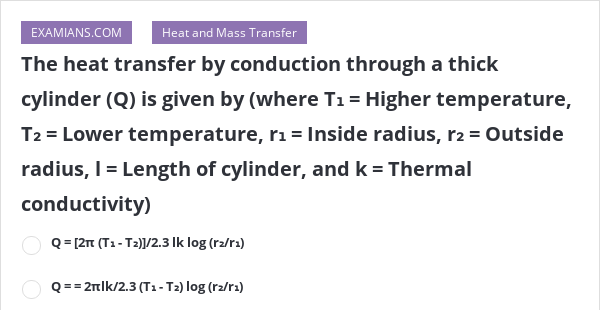 The heat transfer by conduction through a thick cylinder (Q) is given ...