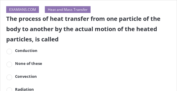 The process of heat transfer from one particle of the body to another ...