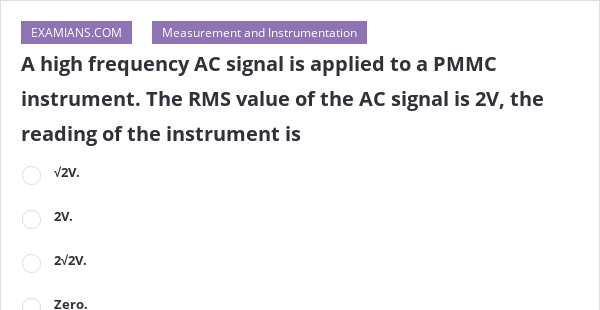 A high frequency AC signal is applied to a PMMC instrument. The RMS ...