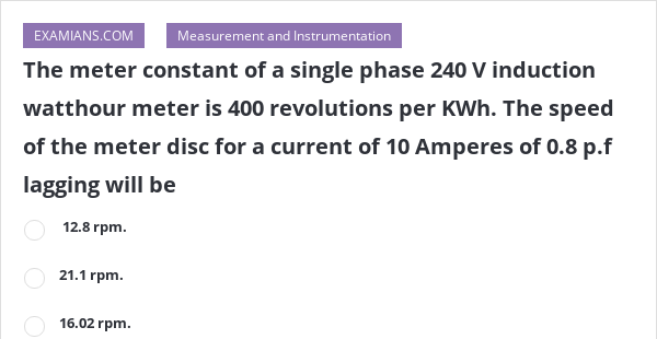 The meter constant of a single phase 240 V induction watthour meter is ...