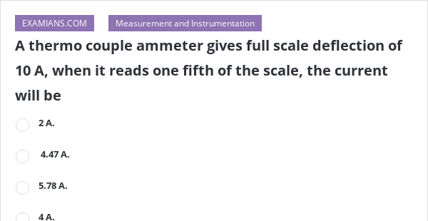 A thermo couple ammeter gives full scale deflection of 10 A, when it ...