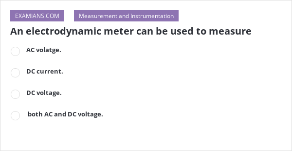An electrodynamic meter can be used to measure | EXAMIANS