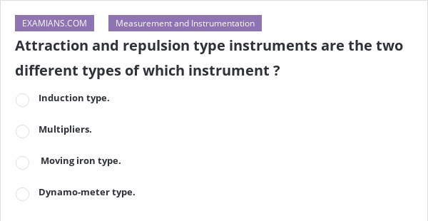 Attraction and repulsion type instruments are the two different types ...