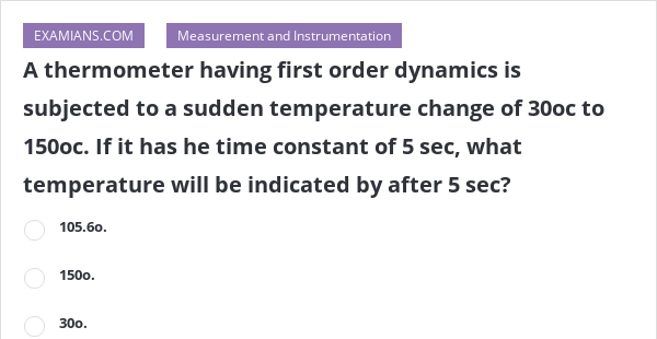 A thermometer having first order dynamics is subjected to a sudden ...
