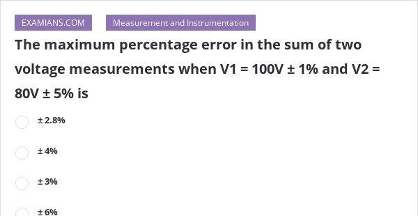 The maximum percentage error in the sum of two voltage measurements ...