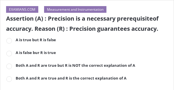 Assertion (A) : Precision is a necessary prerequisiteof accuracy ...